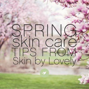 Top Spring Skin Care Tips - Skin by Lovely